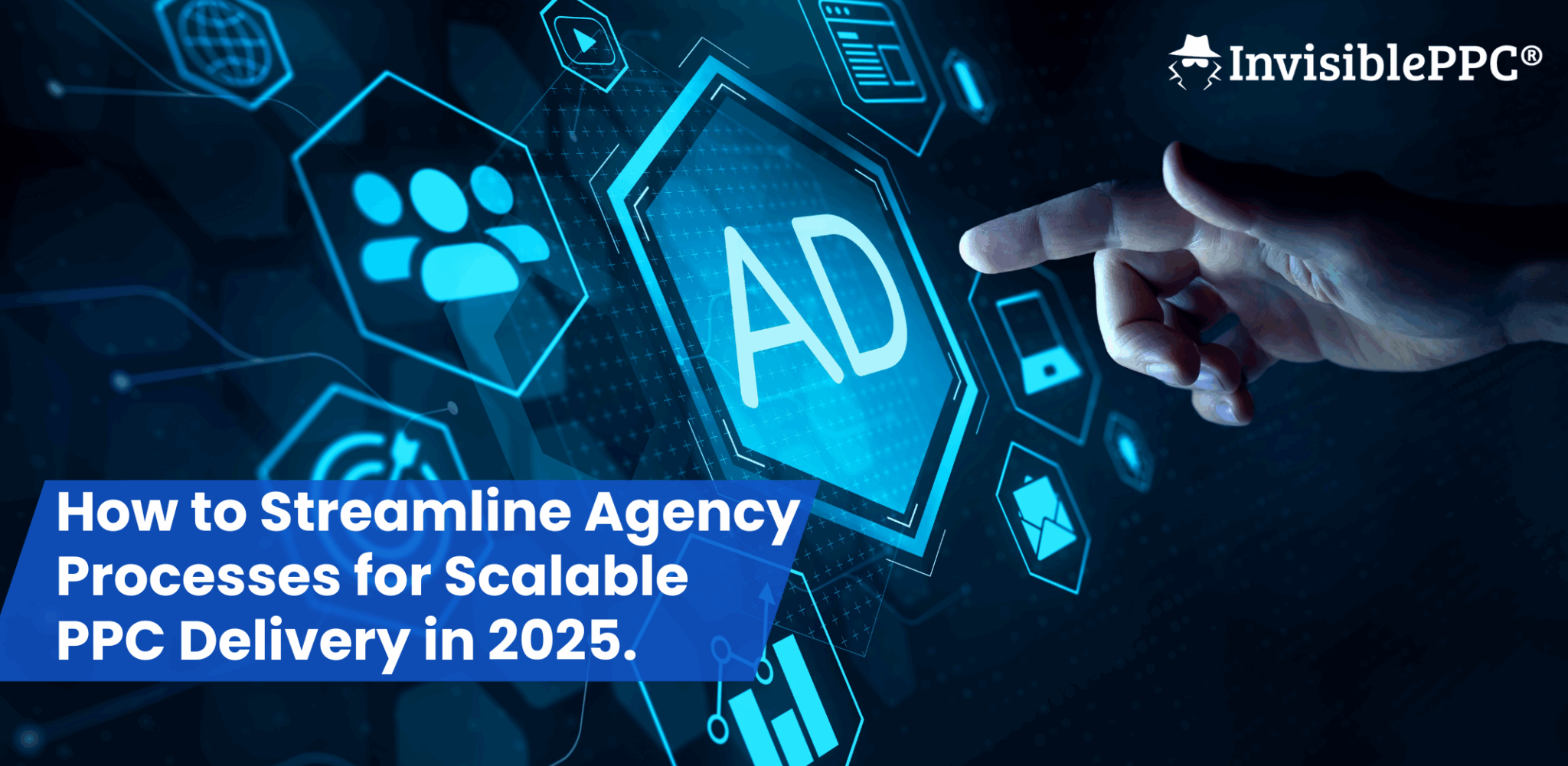 Agency Processes for Scalable PPC Delivery in 2025 | InvisiblePPC